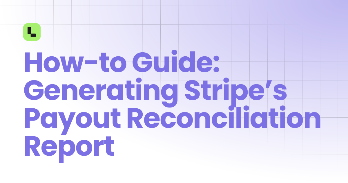 How-to Guide: Generating Stripe’s Payout Reconciliation Report