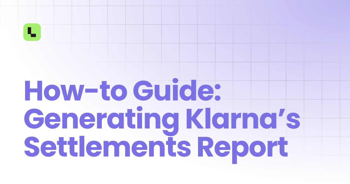 How-to Guide: Generating Klarna’s Settlements Report