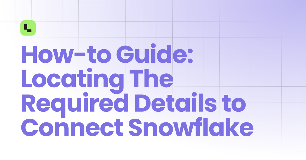 How-to Guide: Locating The Required Details to Connect Snowflake