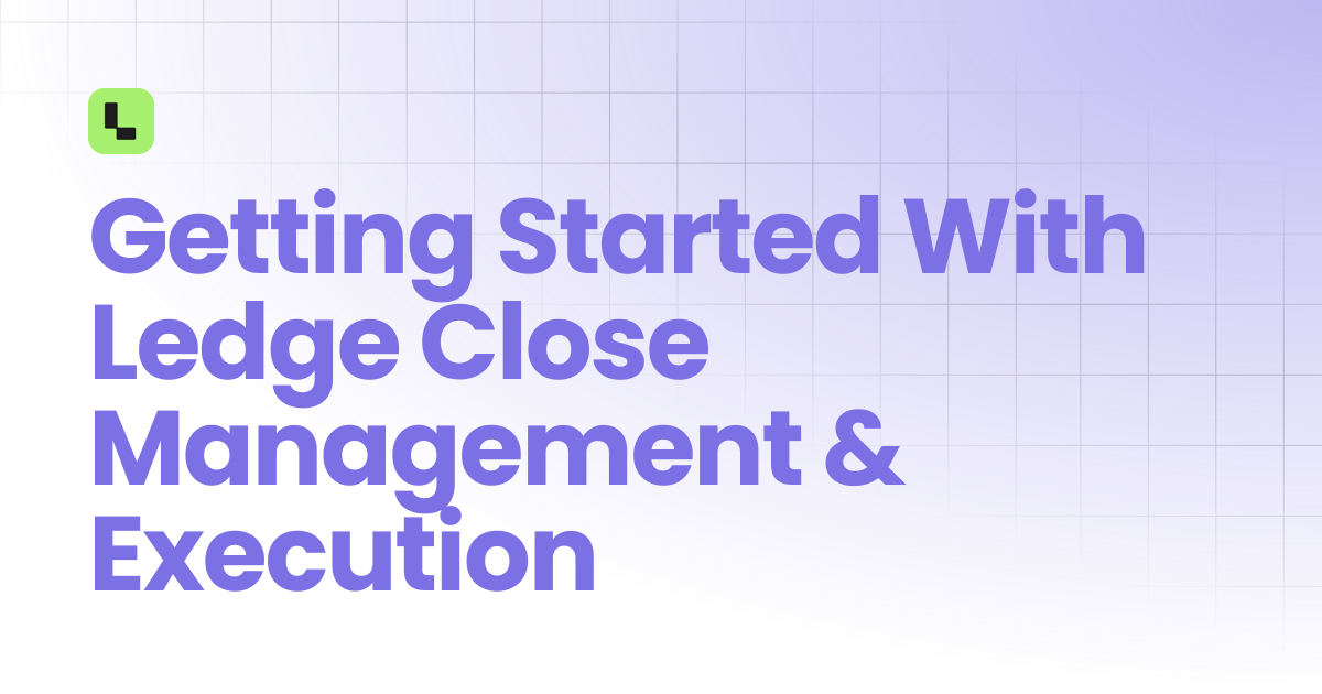 Getting Started With Ledge Close Management & Execution