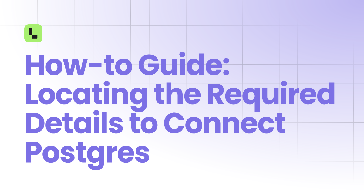 How-to Guide: Locating the Required Details to Connect Postgres